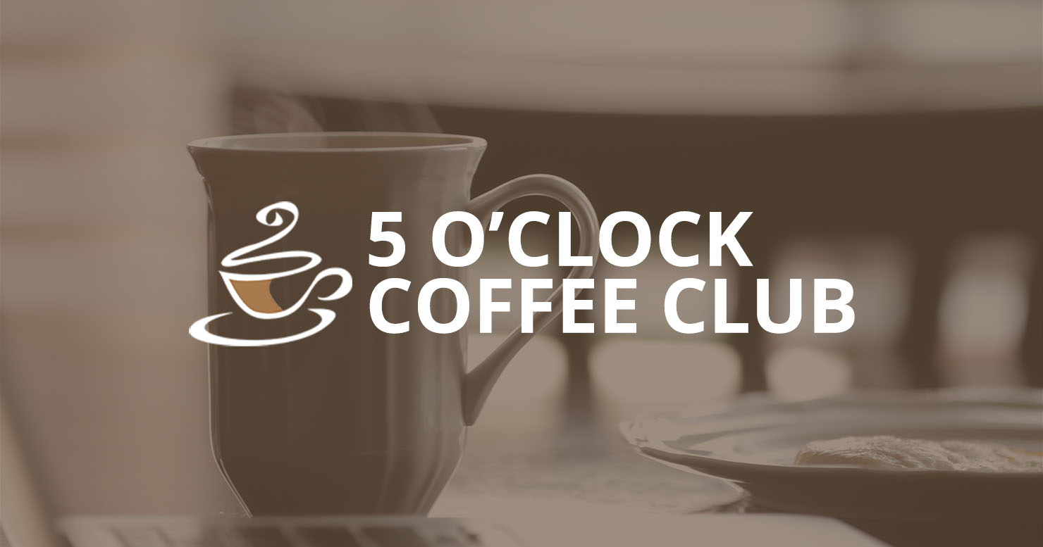 5 O'Clock Coffee Club | It's 5 O'Clock! Coffee Time!